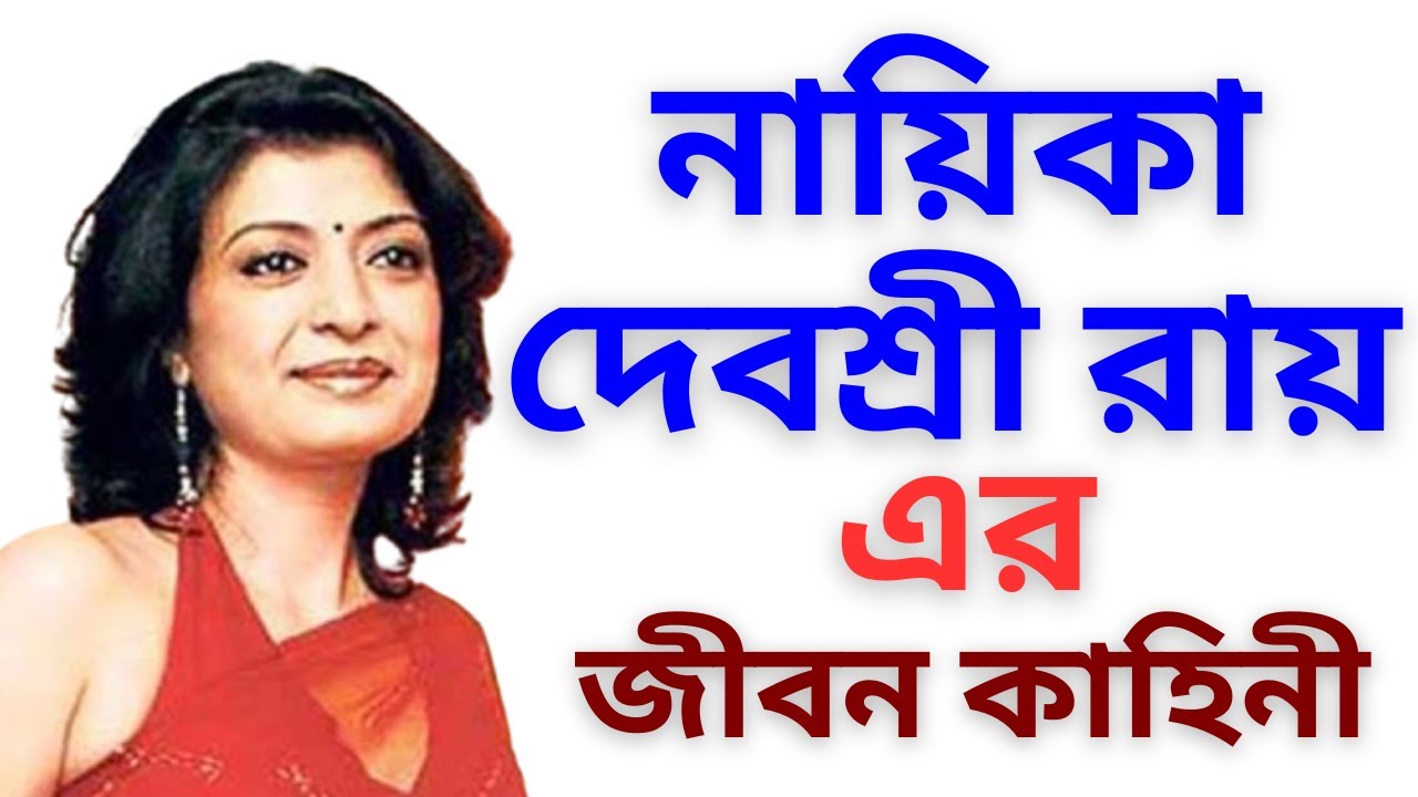 নায়িকা দেবশ্রী রায় এর জীবন কাহিনী | Biography of Indian Bengali ...