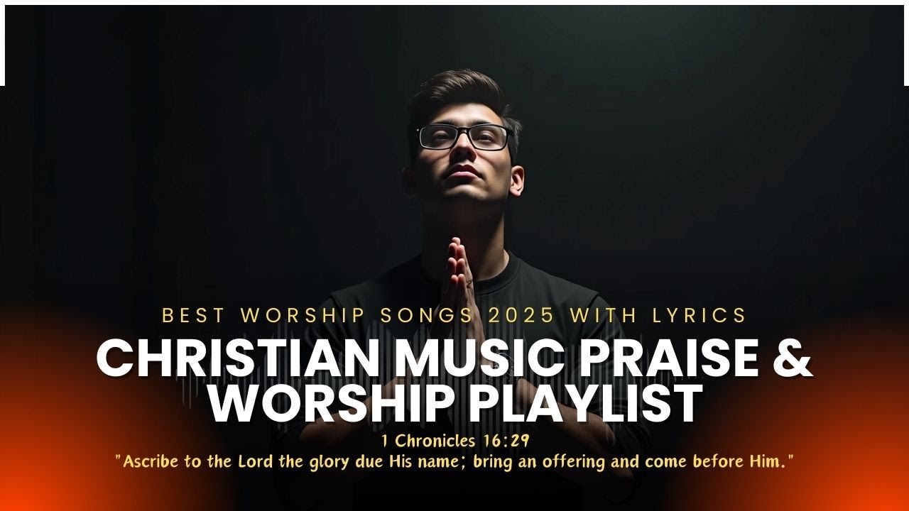 Best Worship Songs 2025 with Lyrics | Contemporary Christian Music Praise & Worship Playlist ...
