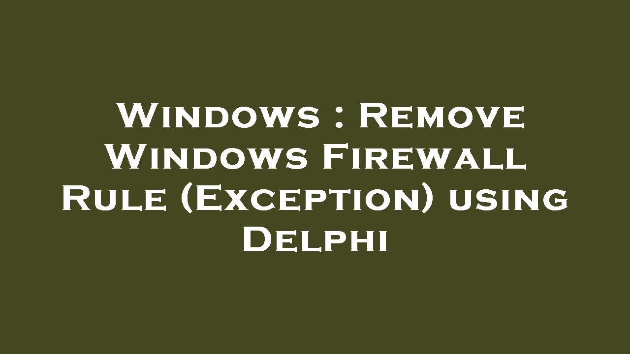 Windows : Remove Windows Firewall Rule (Exception) using Delphi - YouTube