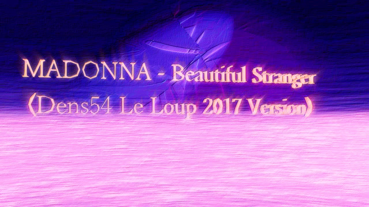 Madonna - Beautiful Stranger (Dens54 Le Loup 2017 Version) - YouTube