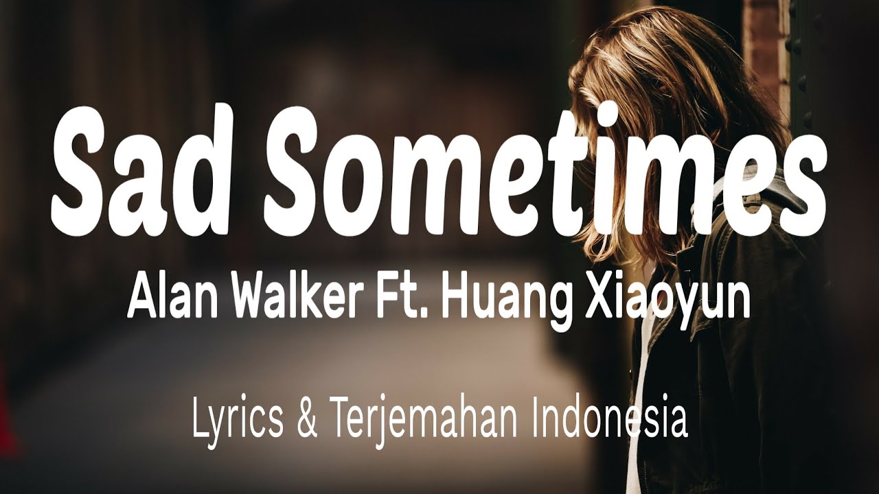 Alan Walker - Sad Sometimes Ft. Huang Xiaoyun ( Lyrics & Terjemahan ...