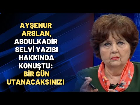 Ayşenur Arslan, Abdulkadir Selvi yazısı hakkında konuştu: Bir gün utanacaksınız!