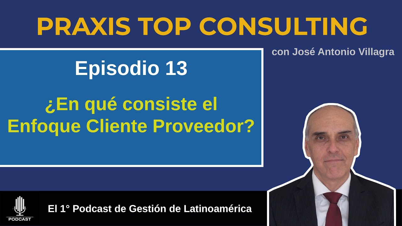 Podcast Praxis Top Consulting Ep. 13: ¿En qué consiste el Enfoque Cliente Proveedor? - YouTube