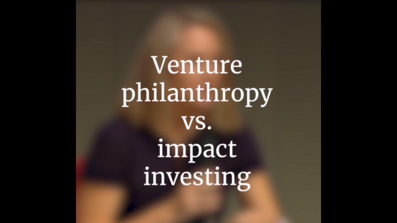 Impact investing versus Venture Philanthropy Impact investing versus Venture Philanthropy
