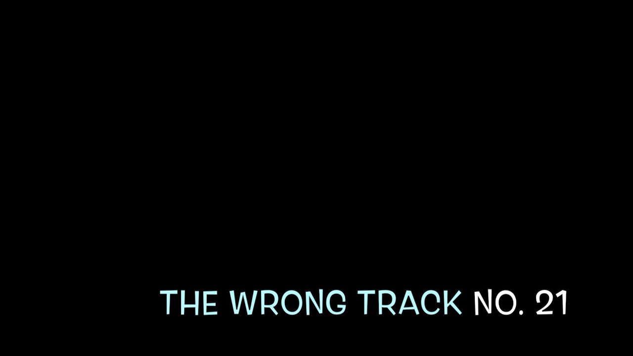 The Wrong Track No 21 - YouTube