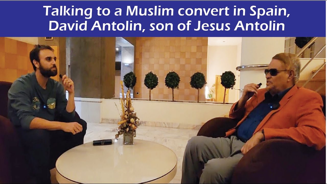 Talking to a Muslim convert in Spain, David Antolin, son of Jesus ...