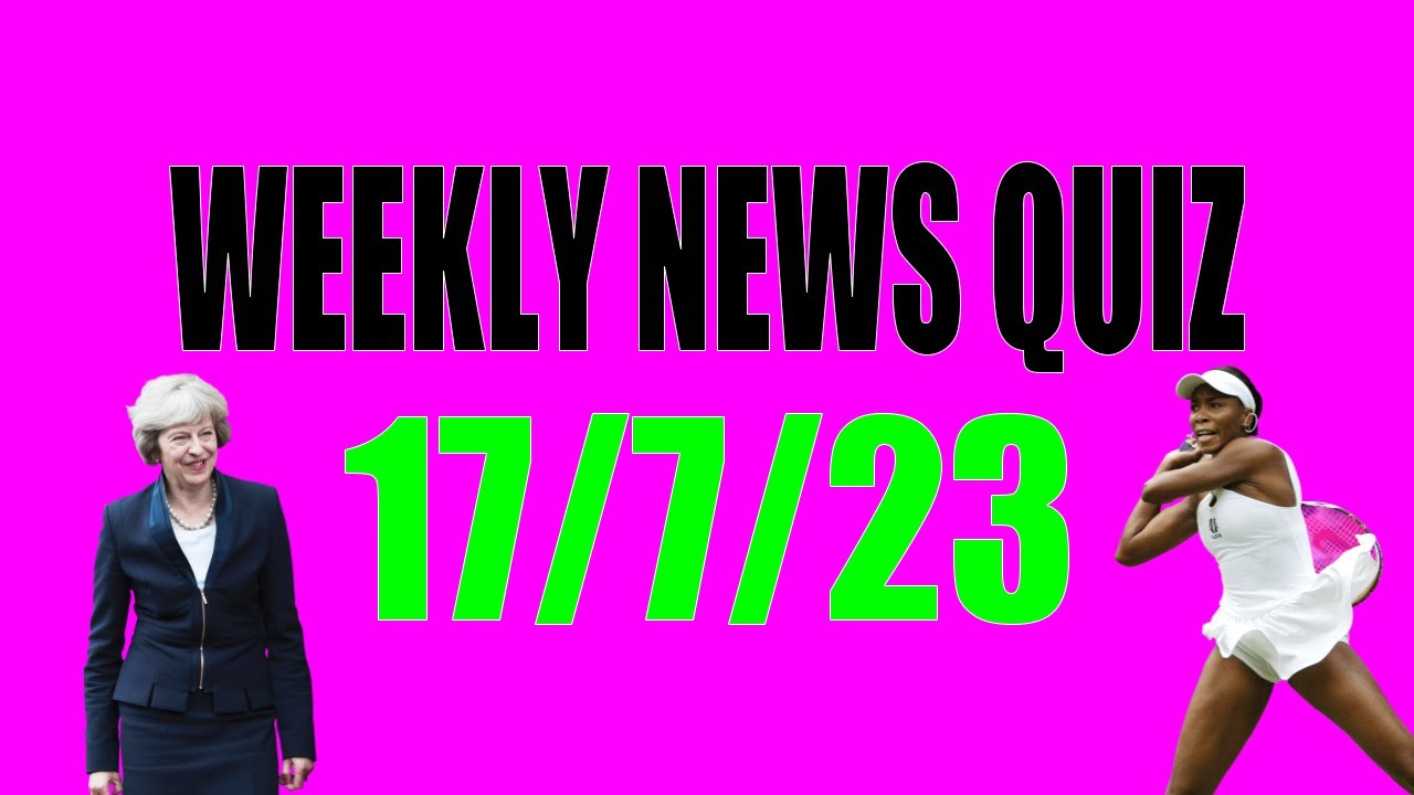 Weekly News Quiz 17th July 2023 - YouTube