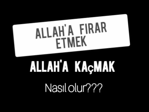 ALLAH'A FİRAR ETMEK(Allah'a kaçış, yönelme, sığınma)