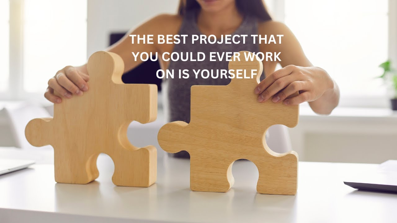 THE BEST PROJECT YOU COULD EVER WORK ON IS YOURSELF - YouTube
