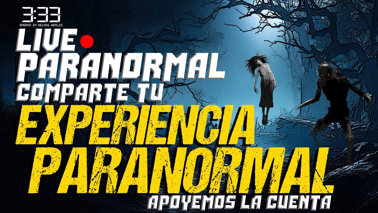 3 y 33 Presenta: Live Paranormal comparte TÚ EXPERIENCIA PARANORMAL ...