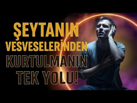 Şeytanın Vesvesesinden Kurtulmanın Tek Yolu!\