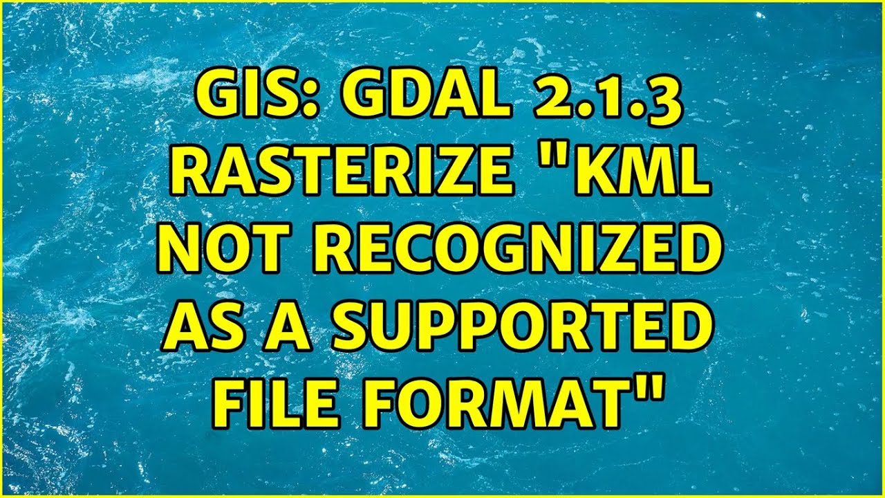 GIS: Gdal 2.1.3 Rasterize "kml not recognized as a supported file ...