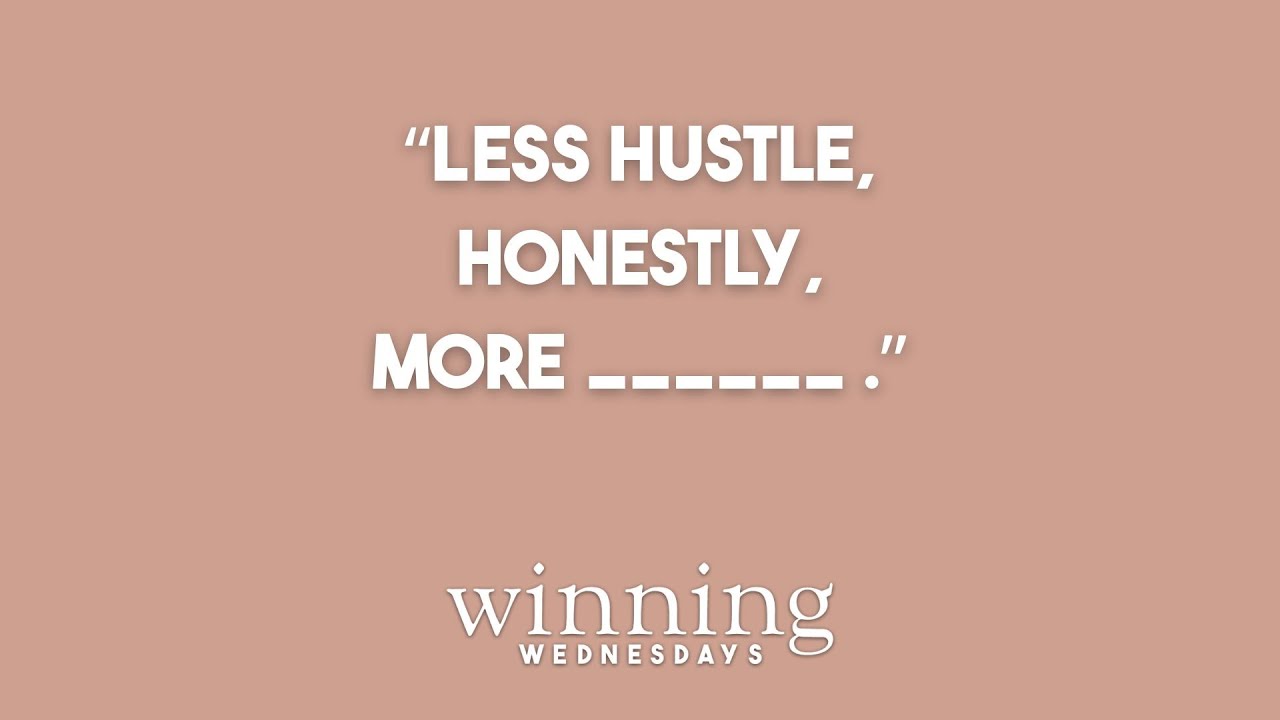 Winning Wednesday: “Less hustle, honestly, more ______” - YouTube