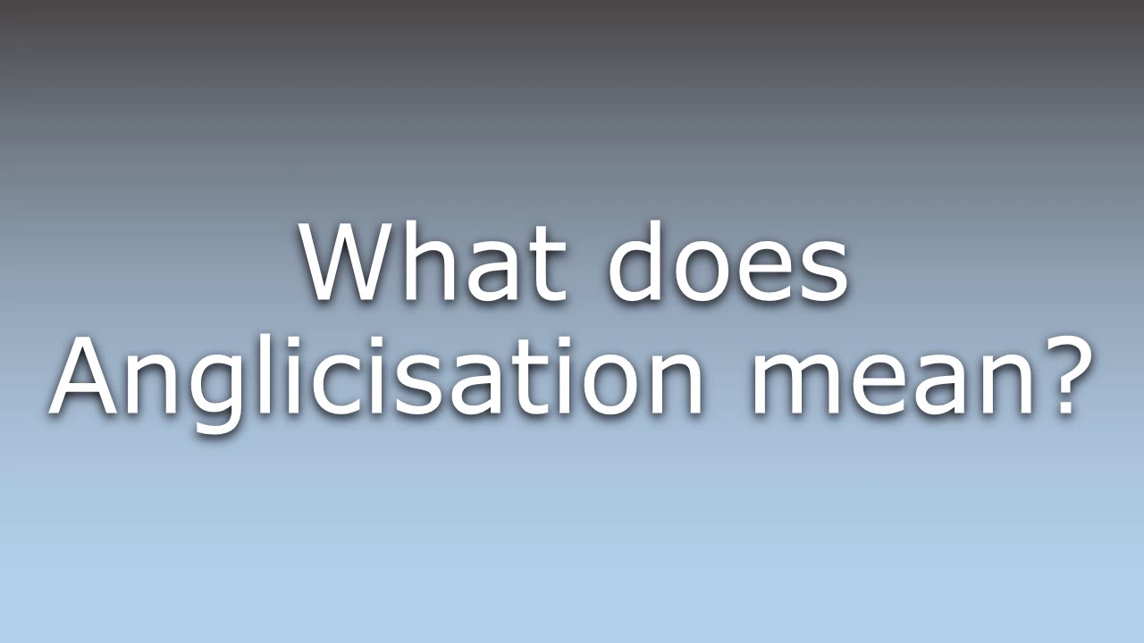 What does Anglicisation mean? - YouTube