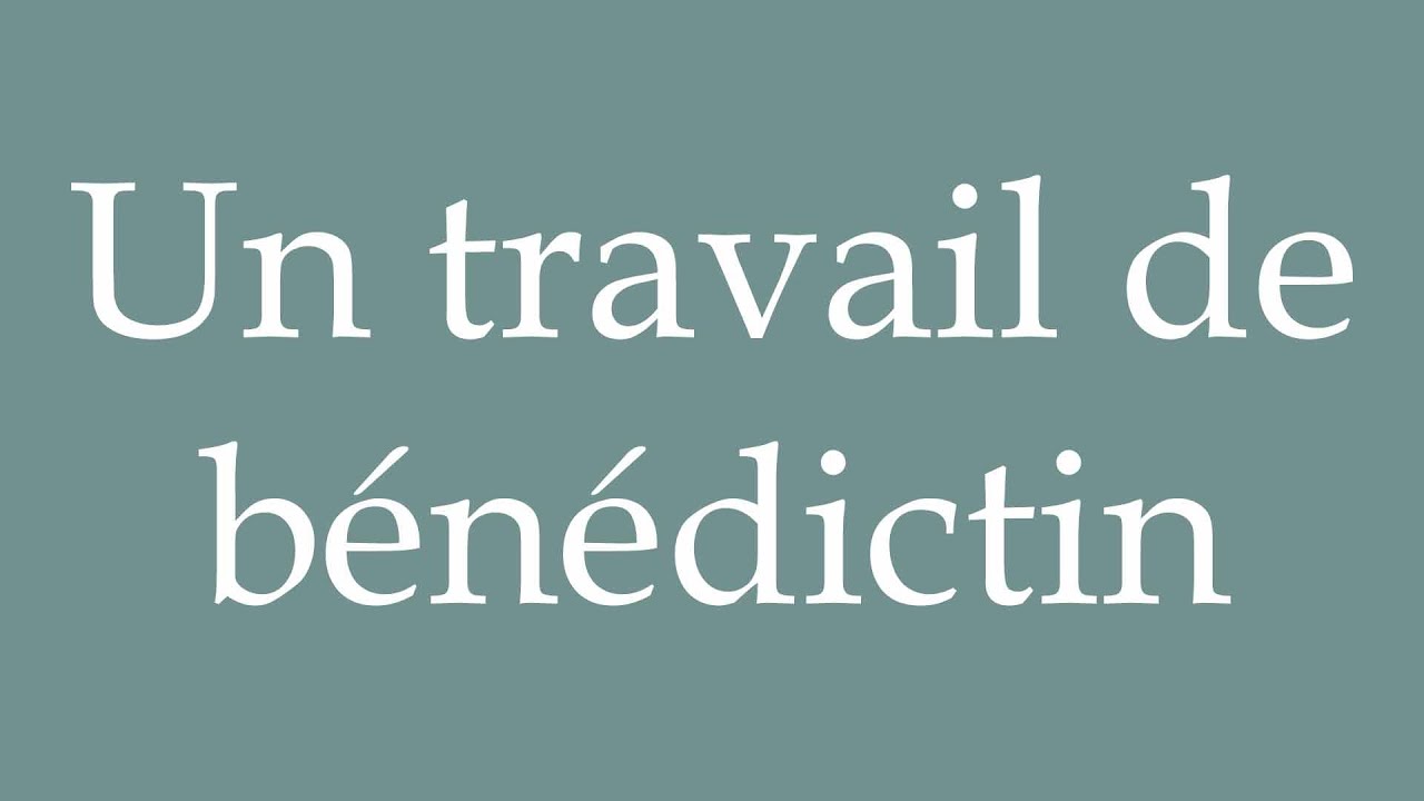 How to Pronounce ''Un travail de bénédictin'' (A Benedictine work ...