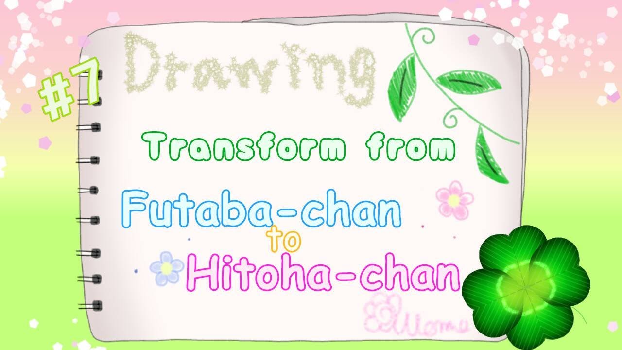 【Drawing #7】Transform from Futaba chan and Hitoha chan☆ /ふたばちゃんからひとはちゃん ...