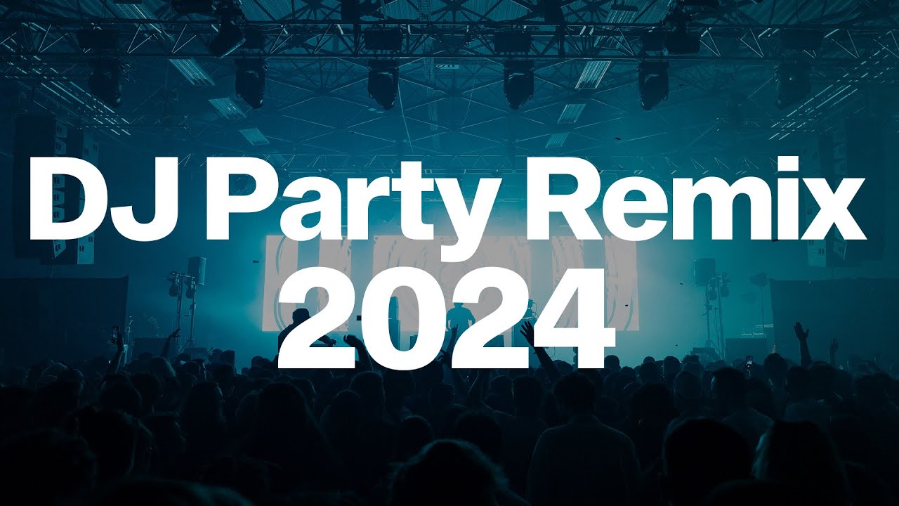 DJ PARTY REMIX 2024 | Mashups & Remixes of Popular Songs 2024 DJ Remix ...