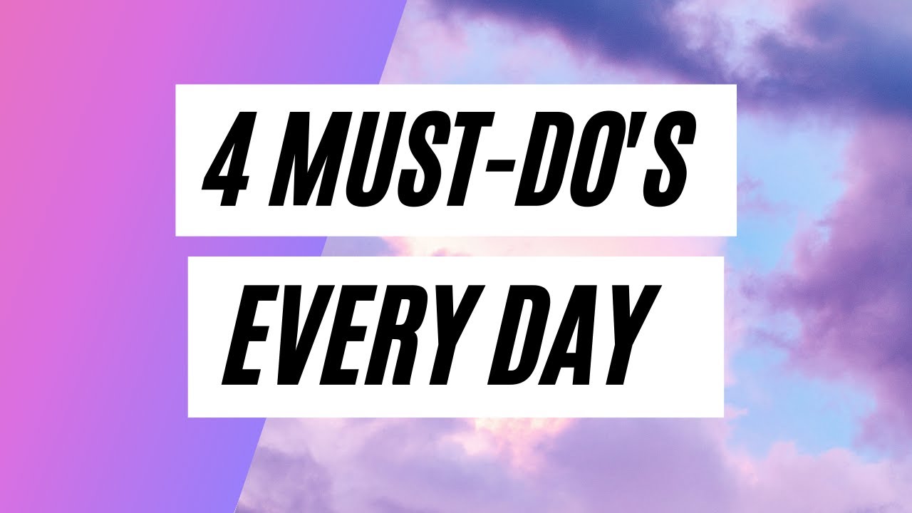 Four "Must-Do's" Every Day - YouTube