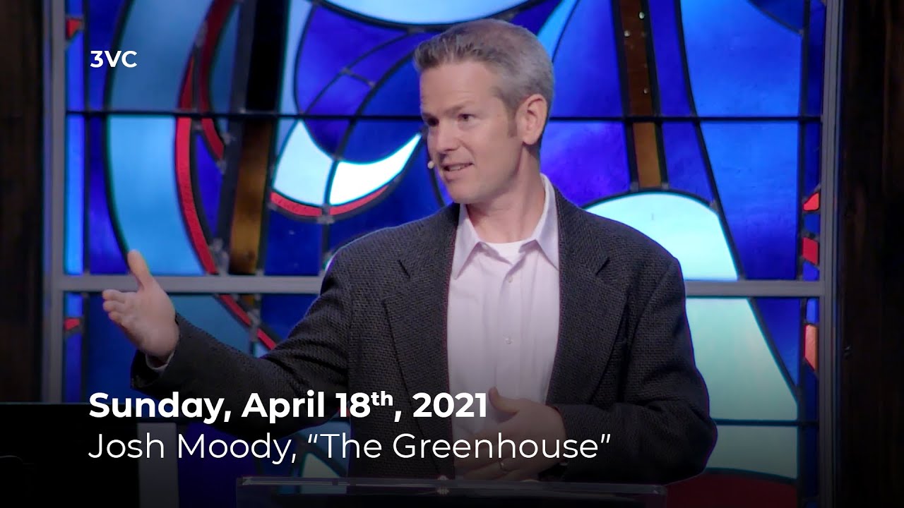 3VC 4/18/21 Service, Josh Moody, "The Greenhouse" (Kingdom Vision ...