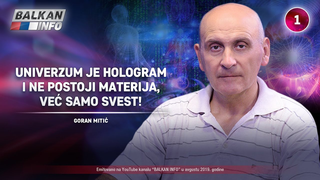 INTERVJU: Goran Mitić - Univerzum je hologram i ne postoji materija, već samo svest! (18.8.2019 ...