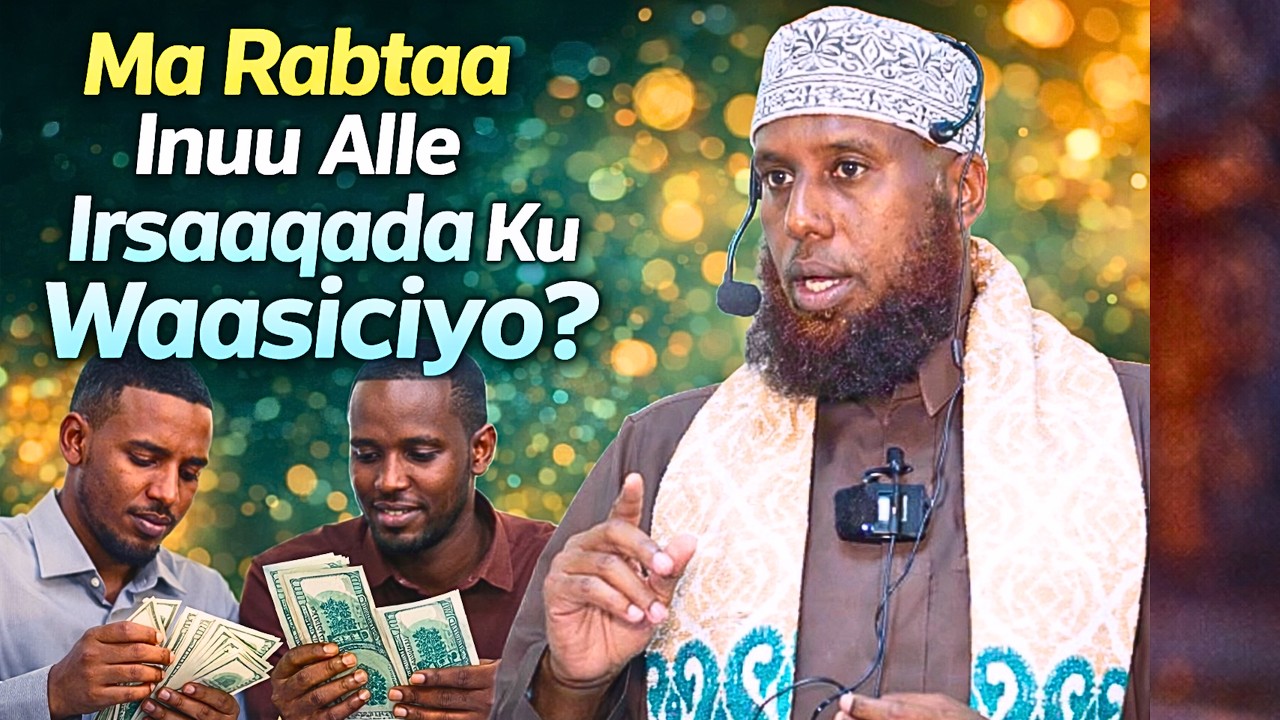 Ma Rabtaa Inuu Alle Irsaaqada Ku Waasiciyo? Sh Maxamed Macalin Abshir ...
