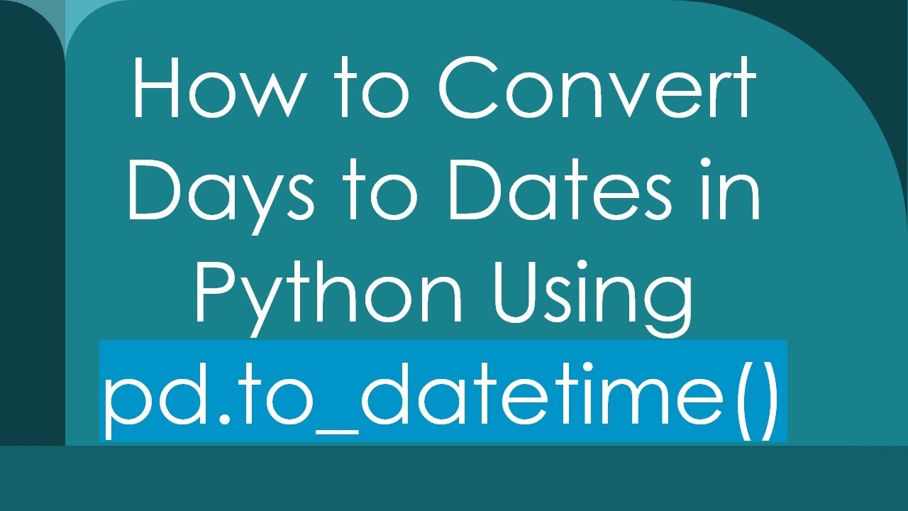 How To Convert Days To Dates In Python Using Pdtodatetime Youtube