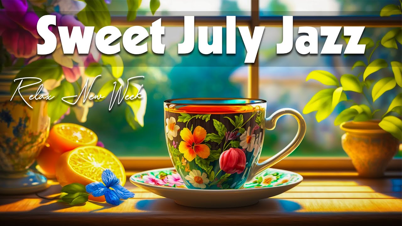 Sweet July Jazz ☕ Optimistic July Jazz and Elegant Summer Bossa Nova ...