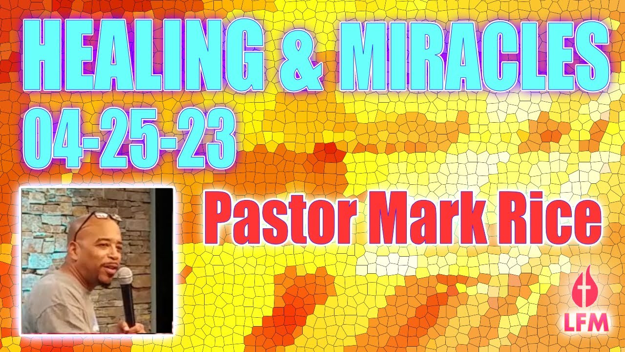 Healing & Miracles - Pastor Mark Rice 04-25-23 - YouTube