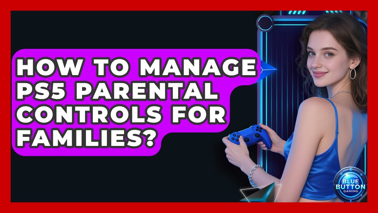 How To Manage PS5 Parental Controls For Families? - Blue Button Gaming ...