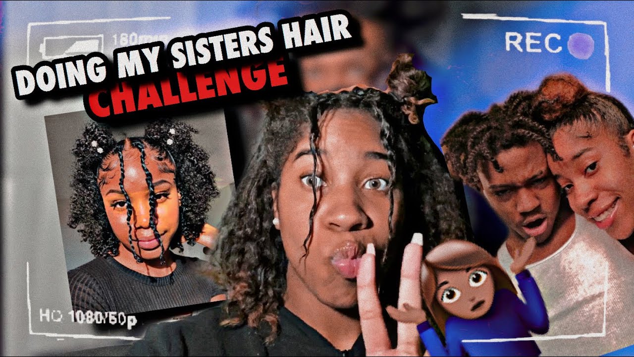 Doing My Sisters Hair Challenge Youtube