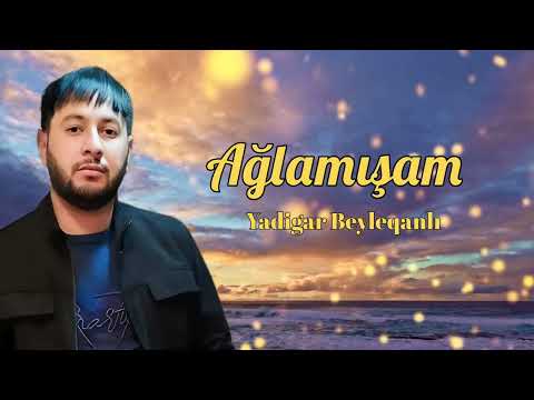 Yadigar Beyleqanli Aglamisam