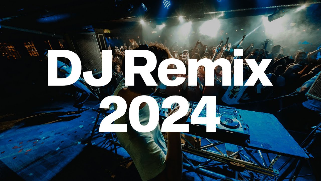 DJ REMIX 2024 - Mashups & Remixes of Popular Songs 2024 | DJ Remix Club ...