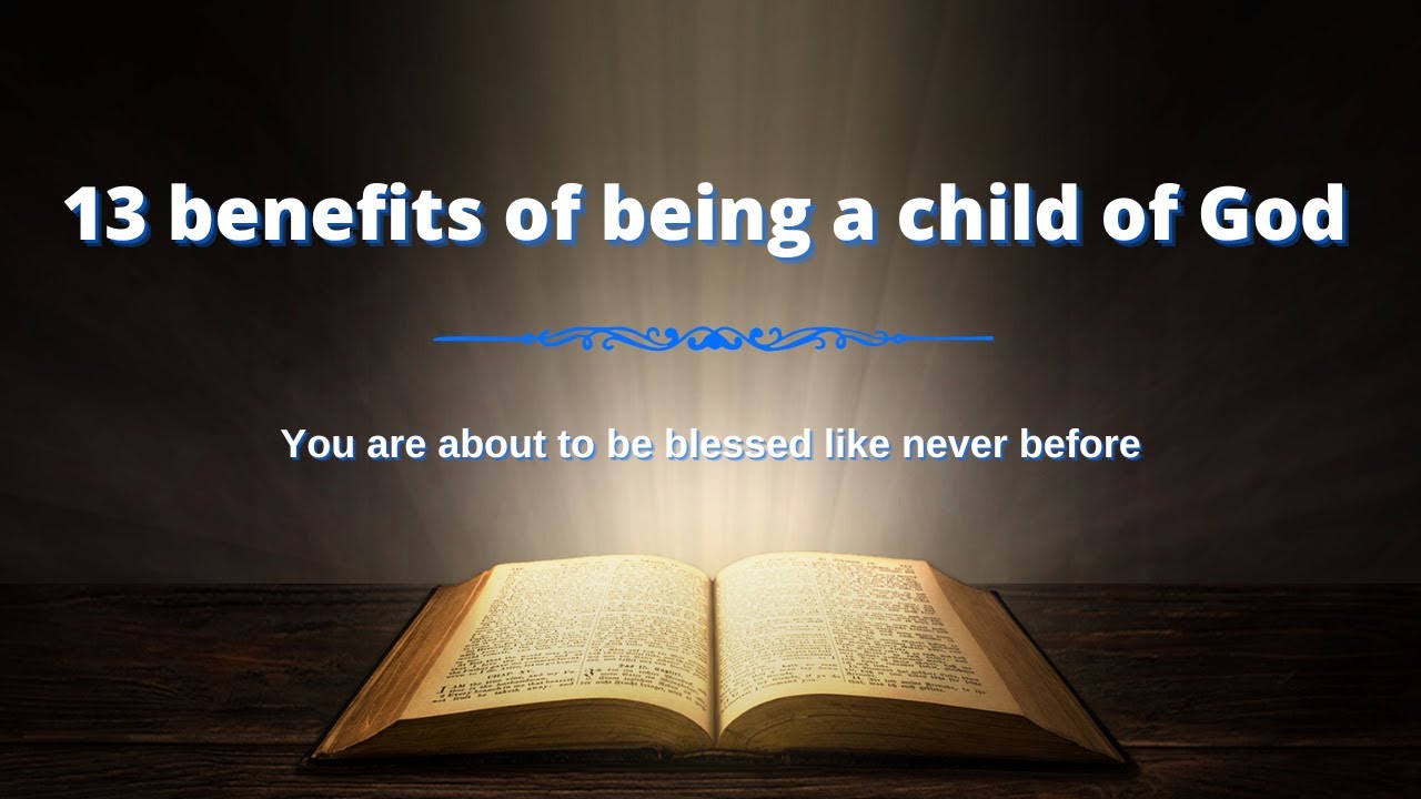 13 Powerful Benefits Of Being A Child Of God You Are About To Be 13 Powerful Benefits Of Being A Child Of God You Are About To Be