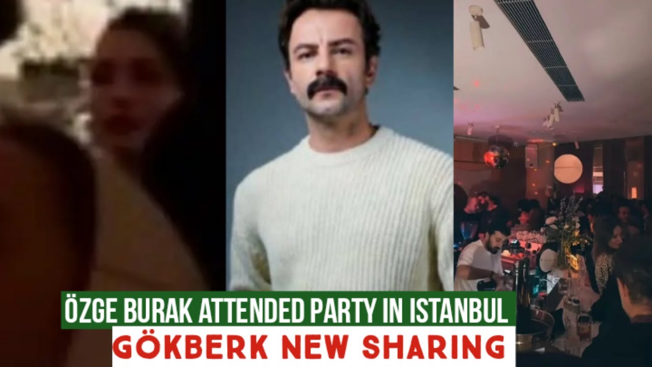 Özge yagiz and Burak Attended Party in Istanbul !Gökberk demirci New ...
