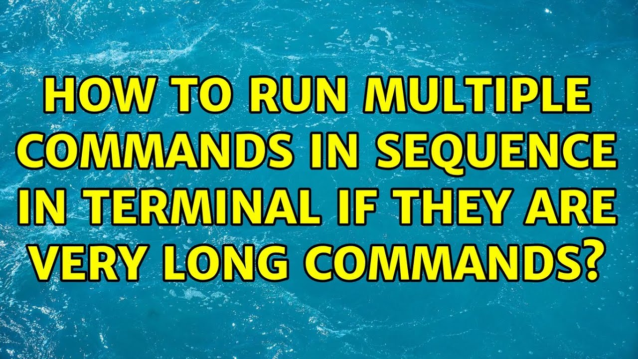 How To Run Multiple Commands In Sequence In Terminal If They Are Very How To Run Multiple Commands In Sequence In Terminal If They Are Very