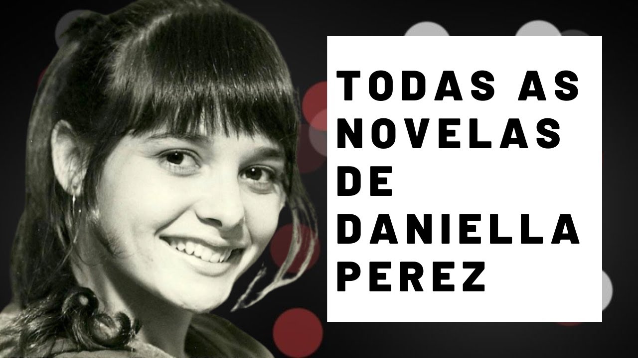 TODAS AS NOVELAS DE DANIELLA PEREZ - YouTube
