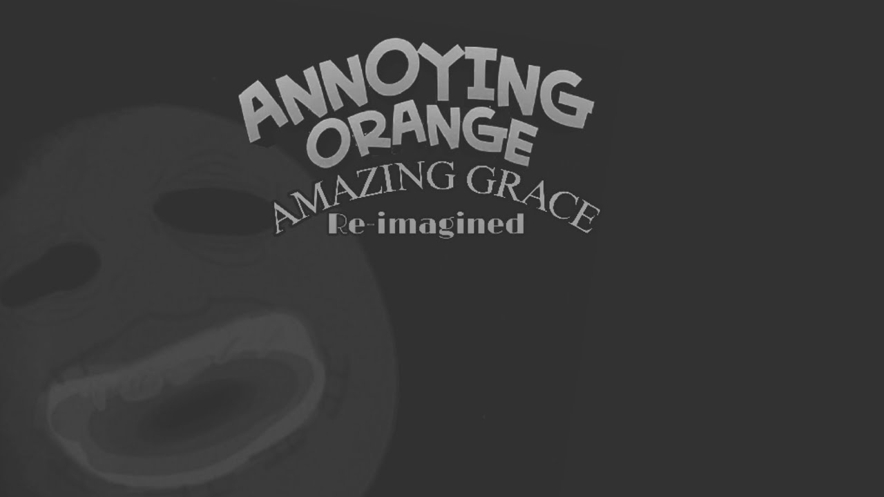Annoying orange: Amazing grace Re-imagined - YouTube