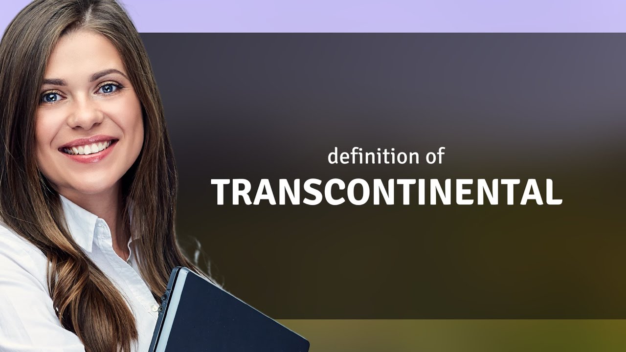 Transcontinental • what is TRANSCONTINENTAL meaning - YouTube