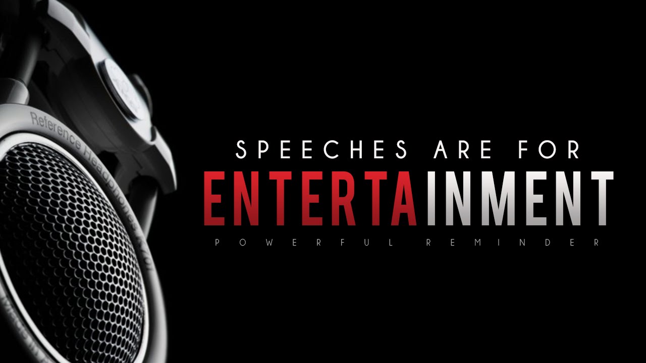 Speeches Are For Entertainment [Powerful Reminder] - YouTube