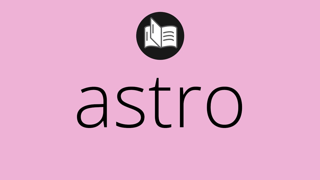 Que significa ASTRO • astro SIGNIFICADO • astro DEFINICIÓN • Que es ...