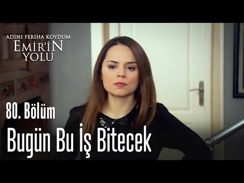 Bugün bu iş bitecek - Adını Feriha Koydum Emir'in Yolu 80. Bölüm
