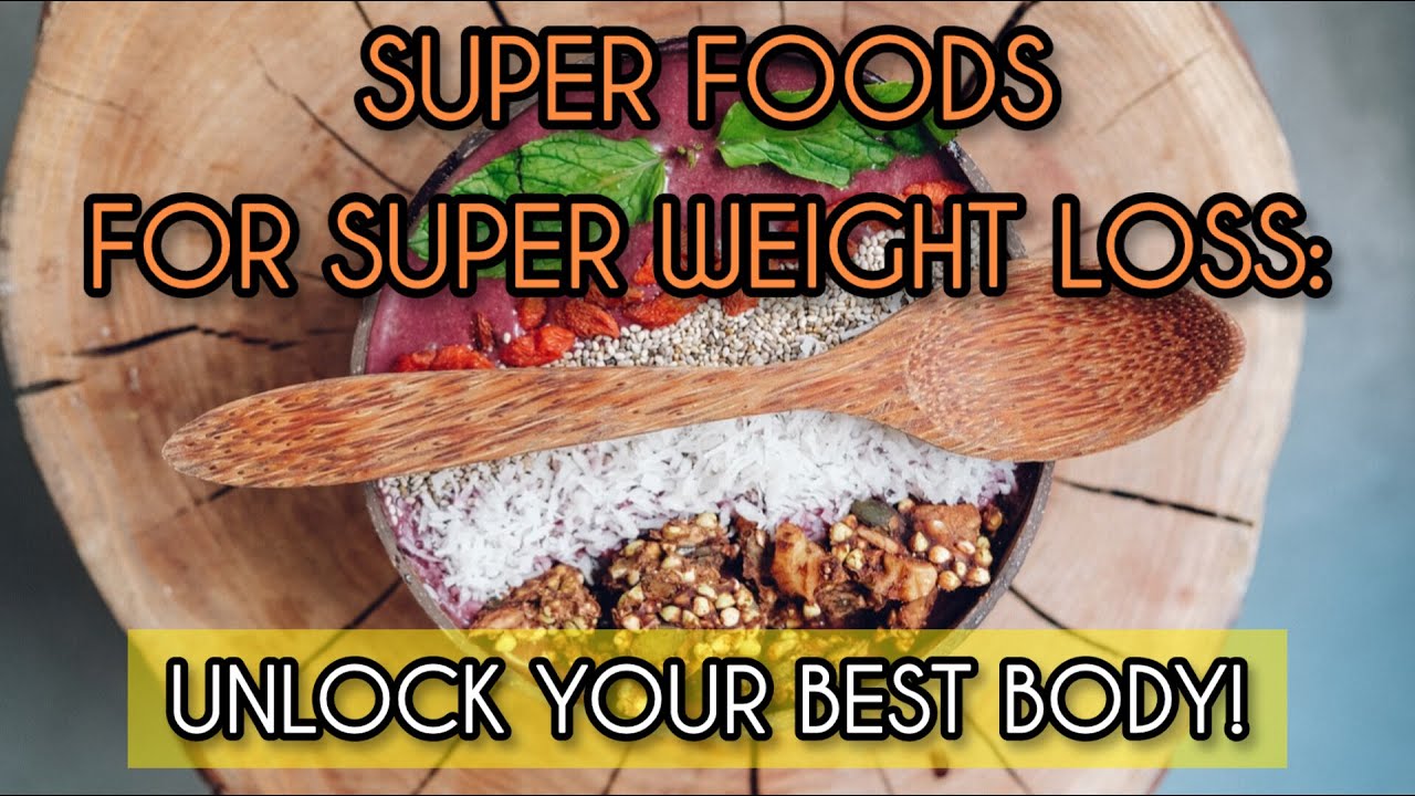 Super Foods for Super Weight Loss: Unlock Your Best Body! - YouTube