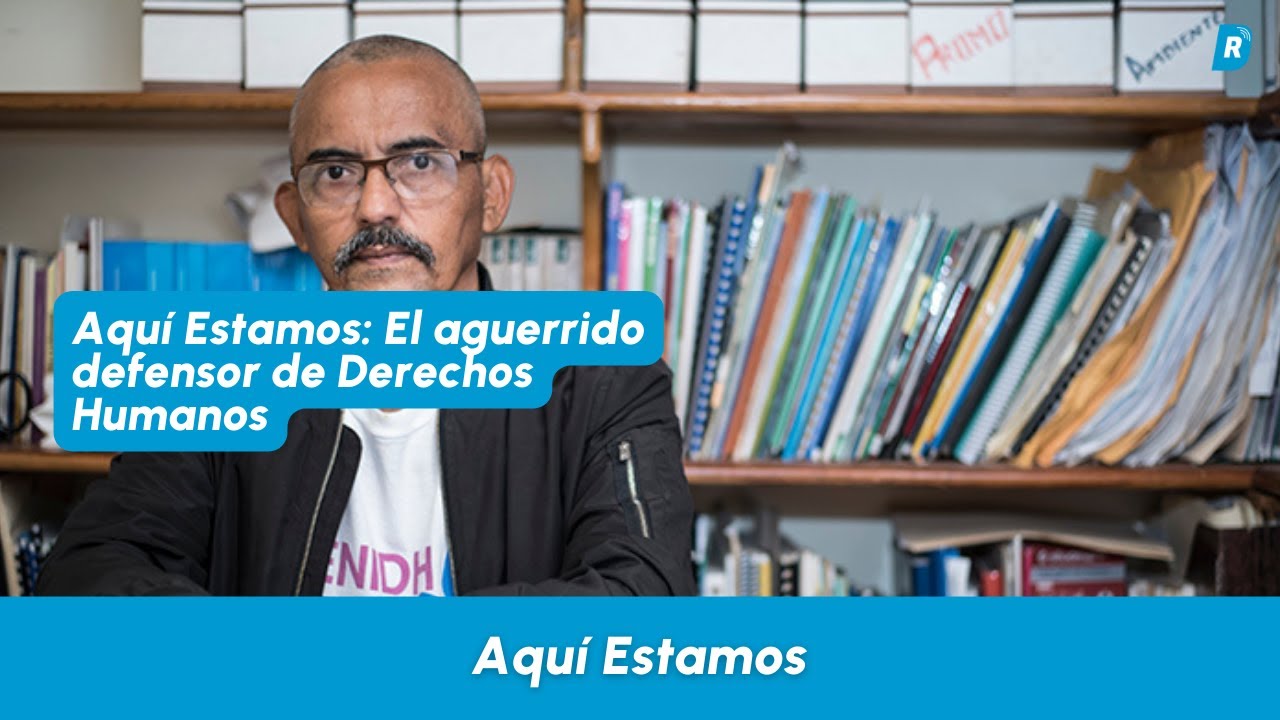 Aquí Estamos: El aguerrido defensor de Derechos Humanos - YouTube