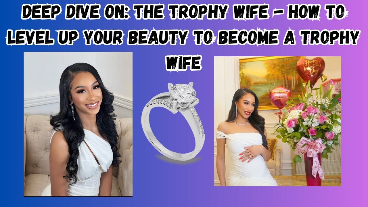 deep dive on: the Trophy Wife - How to Level Up Your Beauty to Become a ...