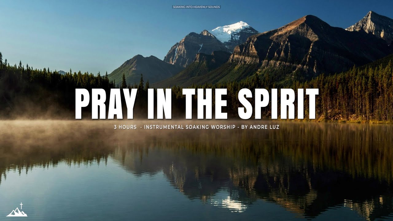 PRAY IN THE SPIRIT // INSTRUMENTAL SOAKING WORSHIP // SOAKING WORSHIP ...