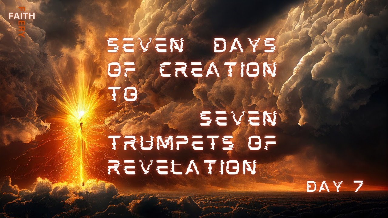 Fiery Faith || Seven Days of Creation to Seven Trumpets of Revelation ...