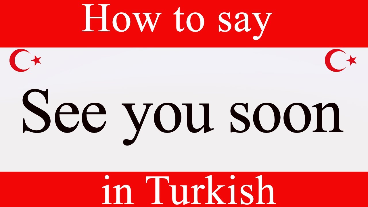 Learn Turkish How To Say See You Soon In Turkish Learn Turkish learn-turkish-how-to-say-see-you-soon-in-turkish-learn-turkish