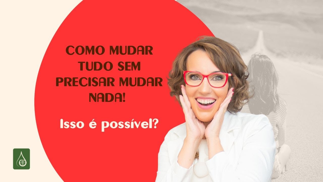 COMO MUDAR TUDO SEM PRECISAR MUDAR NADA? Isso é possível? - YouTube