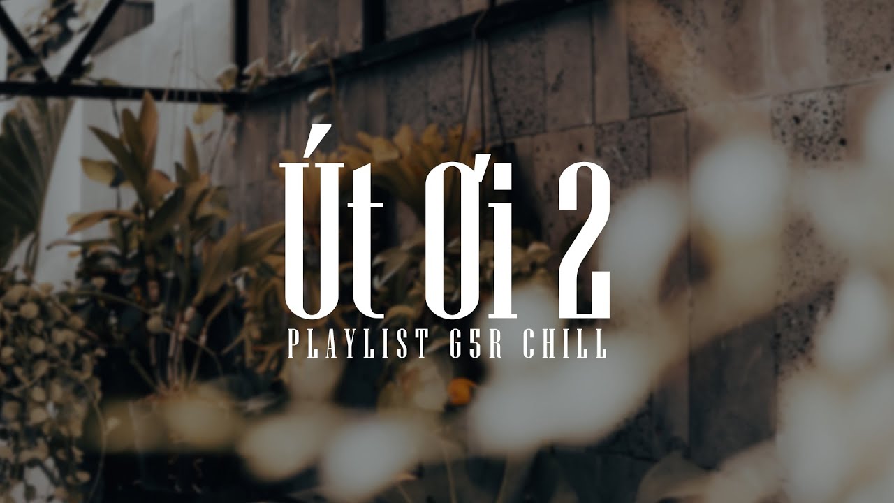 Út ơi 2, Nhàn Vi,Hồng Tàn || Playlist G5R Chill | Chips Lofi - YouTube