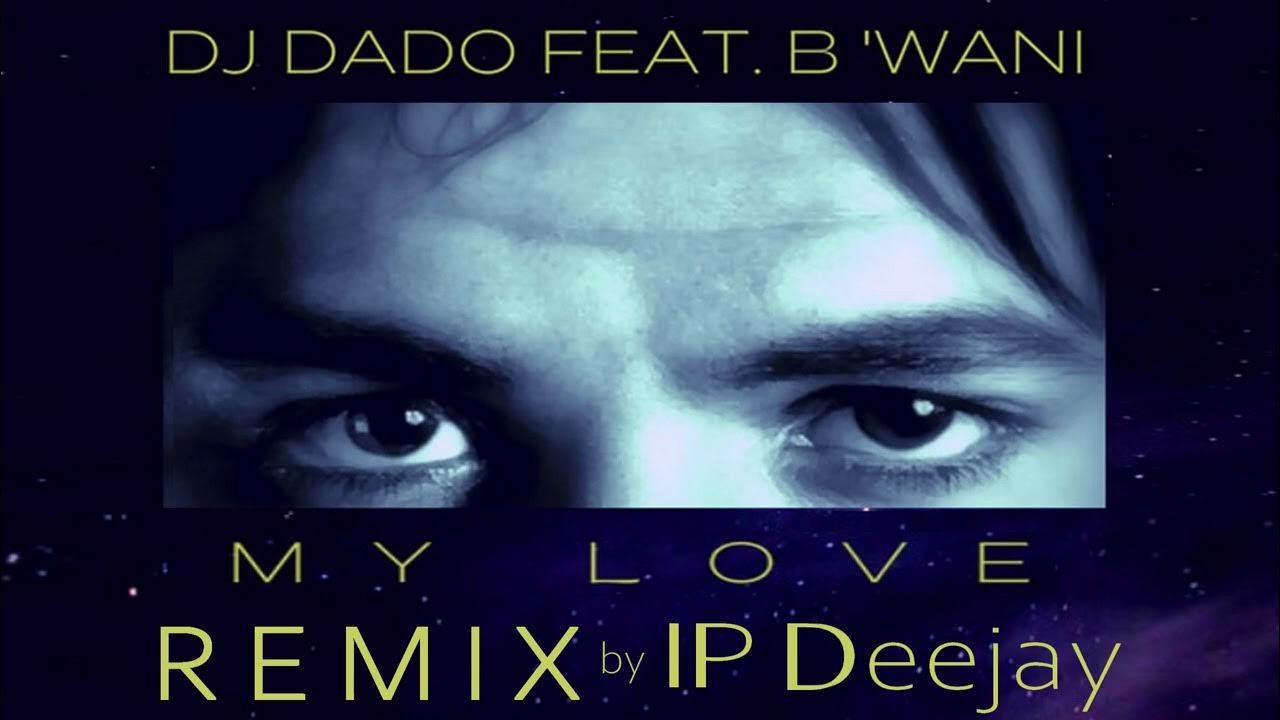 DJ DADO Feat B'WANi My Love REMIX by IP Deejay 2022 / 23 - YouTube